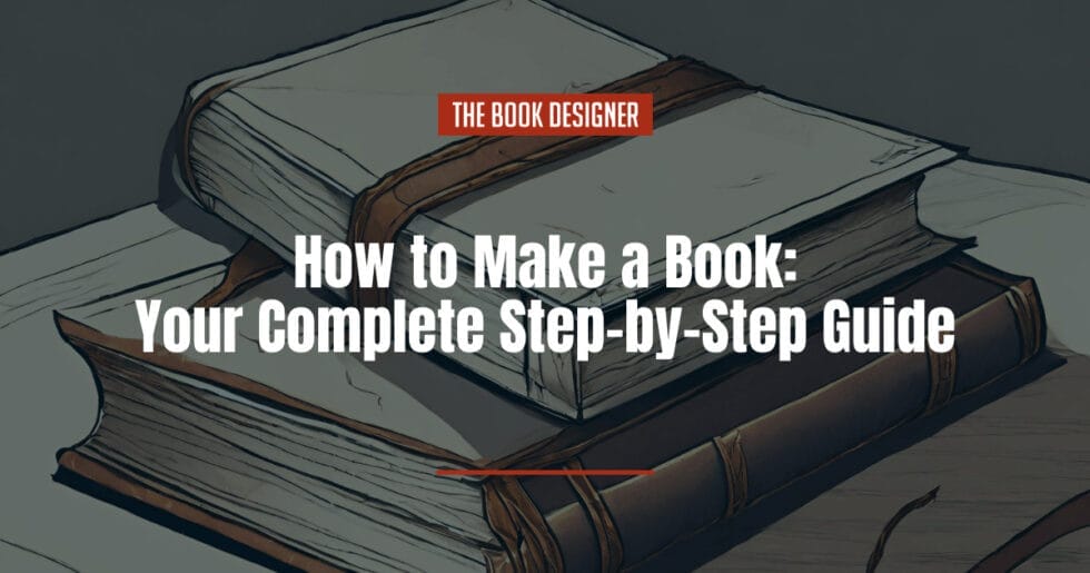 How to Make a Book: Your Complete Step-by-Step Guide - The Book Designer