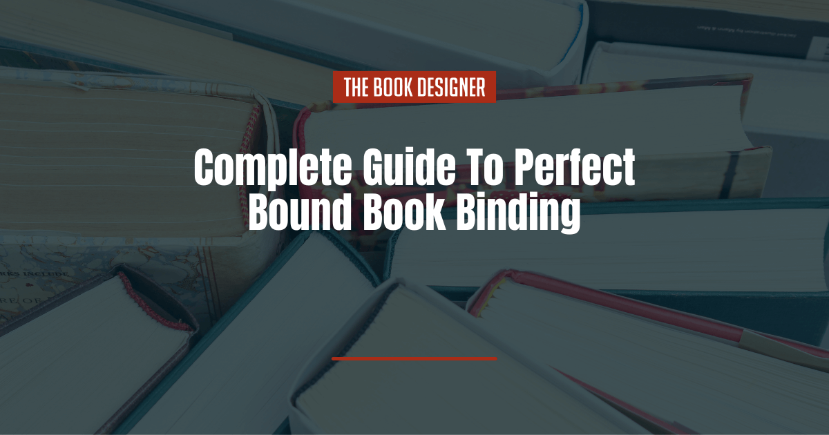 Complete Guide To Perfect Bound Book Binding + 5 Great Publishers Complete Guide To Perfect Bound Book Binding + 5 Great Publishers
