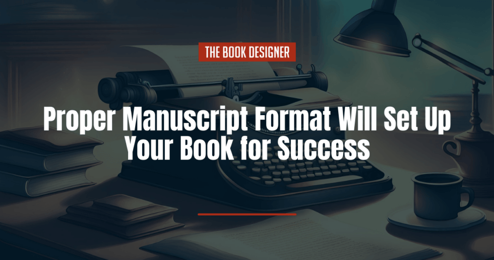 Proper Manuscript Format Will Set Up Your Book for Success - The Book Designer